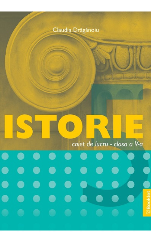 Istorie. Caiet de lucru - Clasa a 5-a | Editura BOOKLET. Claudia Drăgănoiu