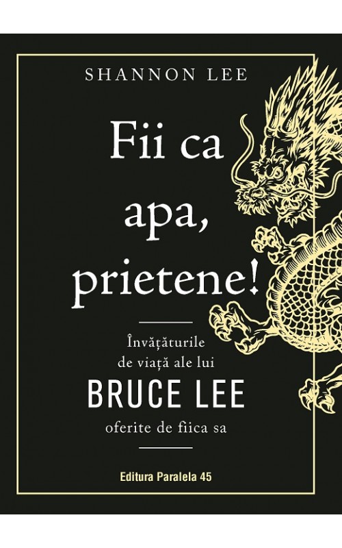 Fii ca apa, prietene! Învățăturile de viață ale lui Bruce Lee oferite ...