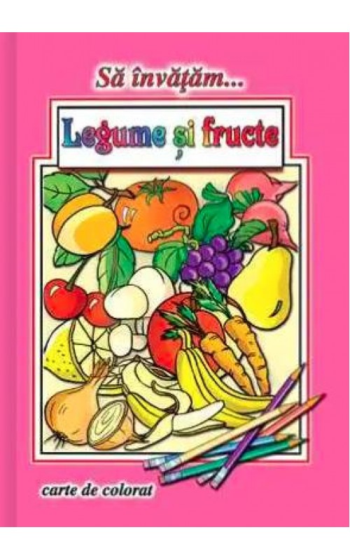 Sa invatam… Legume si fructe (Carte de colorat format A4)