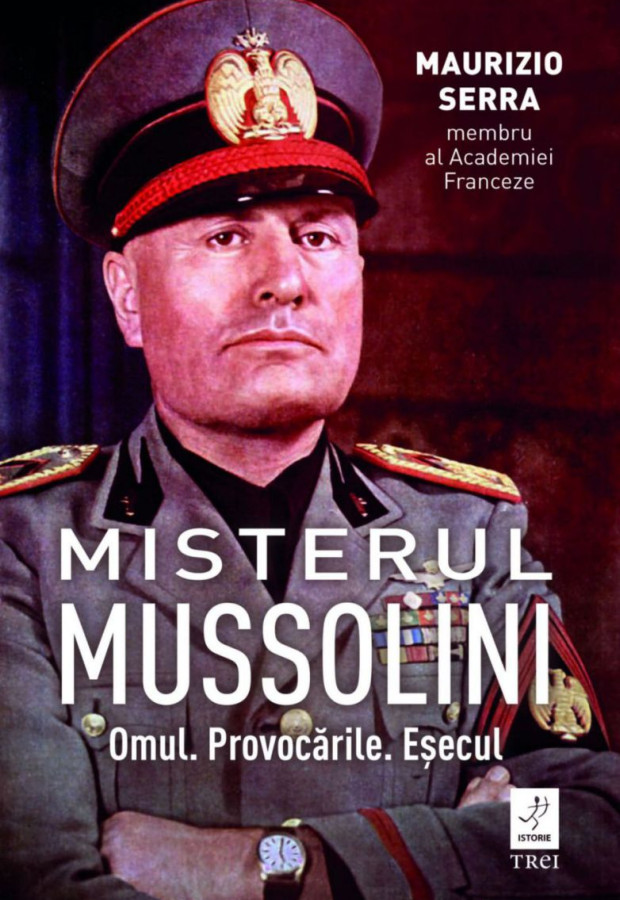 Misterul Mussolini. Omul. Provocările. Eșecul | Maurizio Serra